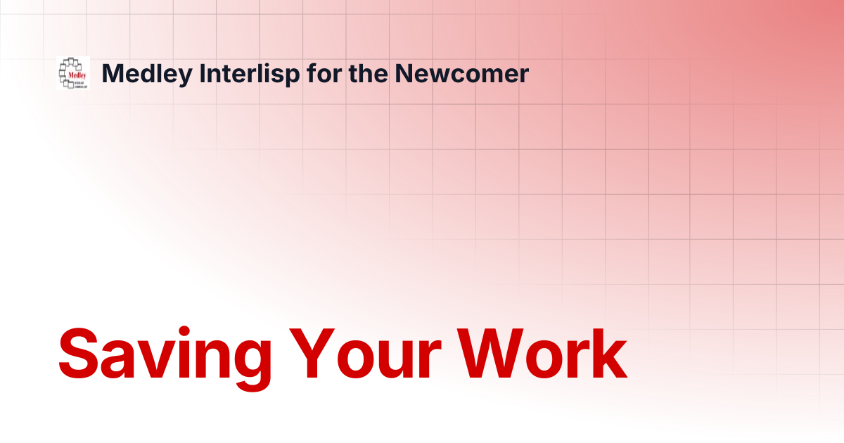 Saving Your Work | Medley Interlisp for the Newcomer